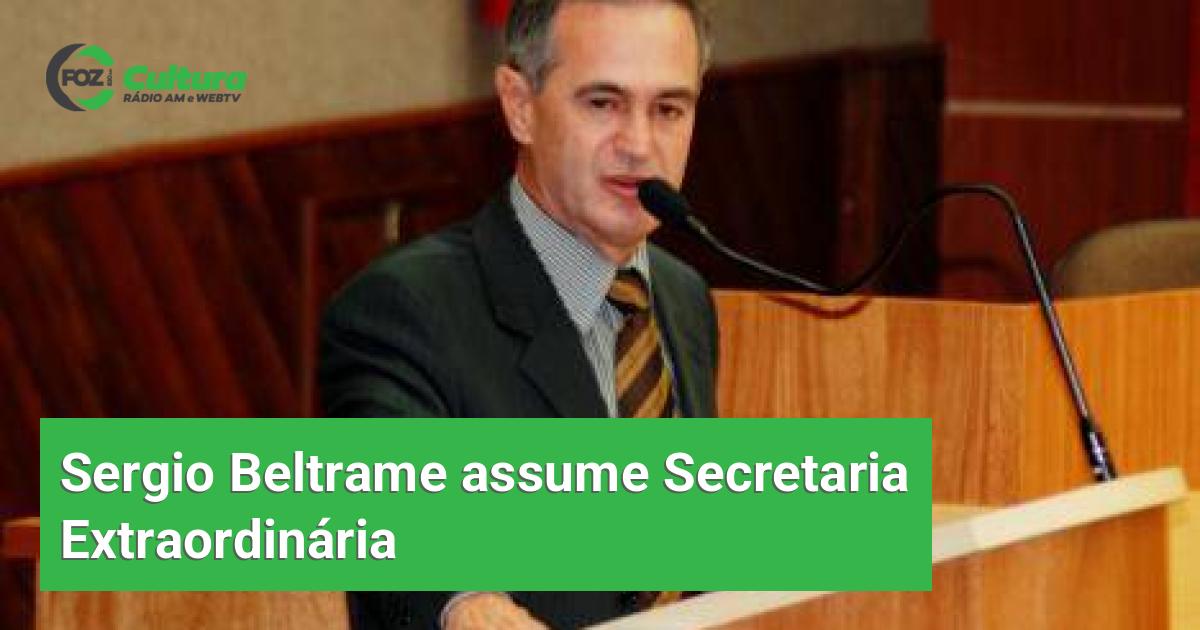 Sergio Beltrame assume Secretaria Extraordinária – Rádio Cultura Foz ...