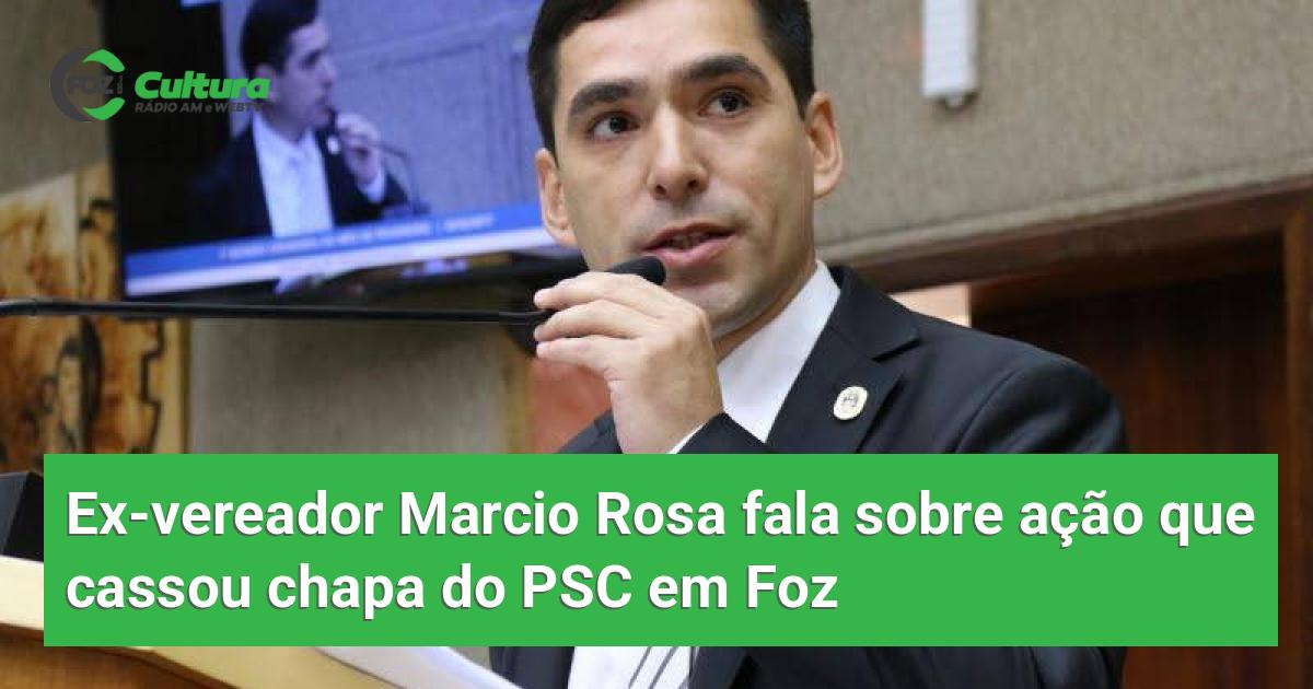 Ex-vereador Marcio Rosa fala sobre ação que cassou chapa do PSC em Foz ...