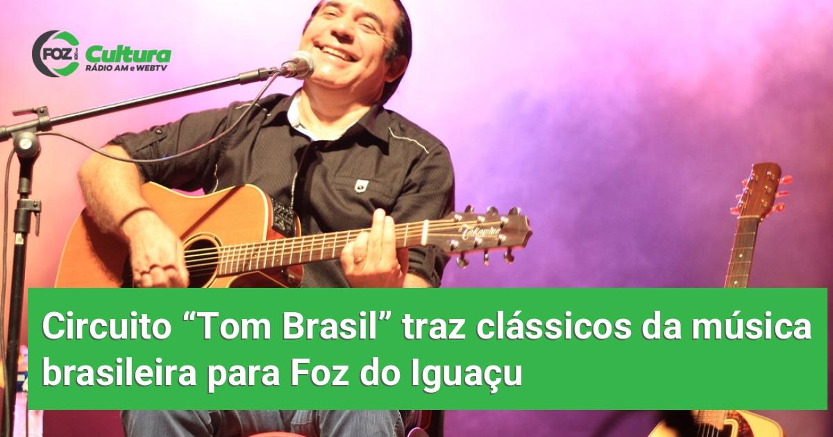 Circuito “Tom Brasil” traz clássicos da música brasileira para Foz do ...