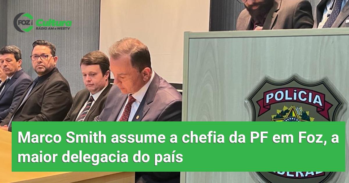 Marco Smith assume a chefia da PF em Foz, a maior delegacia do país – Rádio Cultura Foz – AM 820