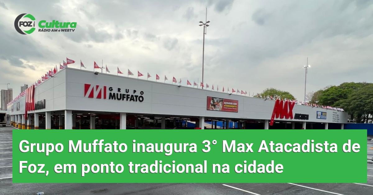 Grupo Muffato inaugura 3° Max Atacadista de Foz, em ponto tradicional ...