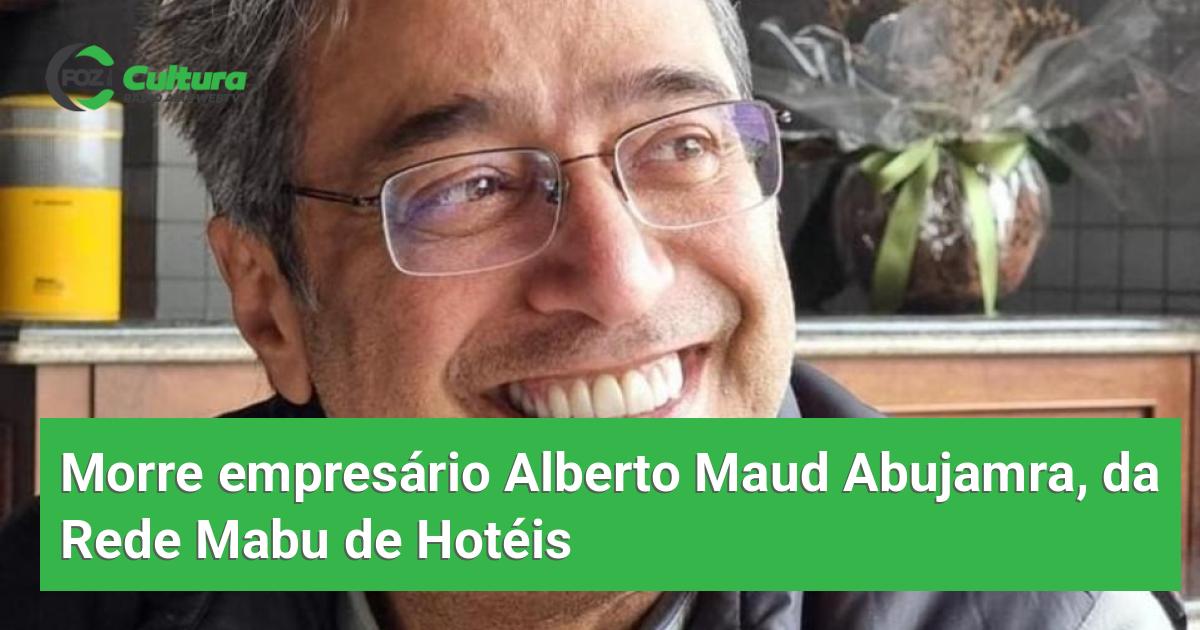 Morre empresário Alberto Maud Abujamra, da Rede Mabu de Hotéis – Rádio ...